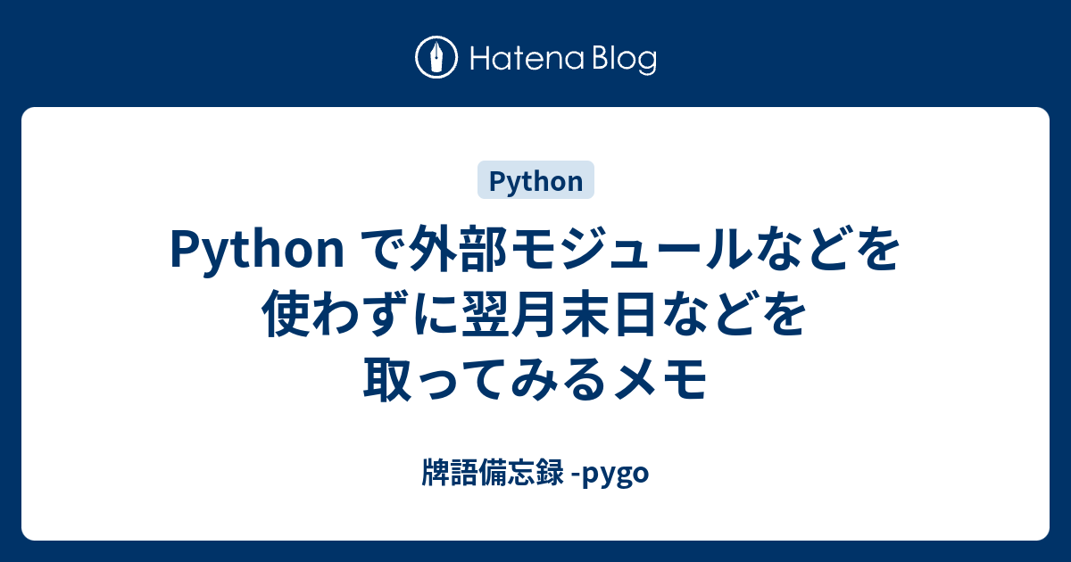 Python で外部モジュールなどを使わずに翌月末日などを取ってみるメモ - 牌語備忘録 -pygo