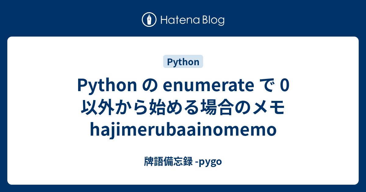 Python の enumerate で 0 以外から始める場合のメモhajimerubaainomemo - 牌語備忘録 -pygo