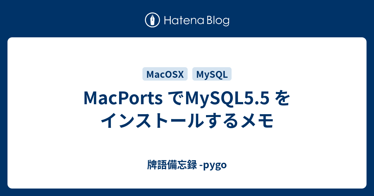 MacPorts でMySQL5.5 をインストールするメモ - 牌語備忘録 -pygo