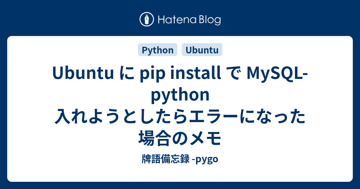 Ubuntu に pip install で MySQL-python 入れようとしたらエラーになった場合のメモ - 牌語備忘録 -pygo