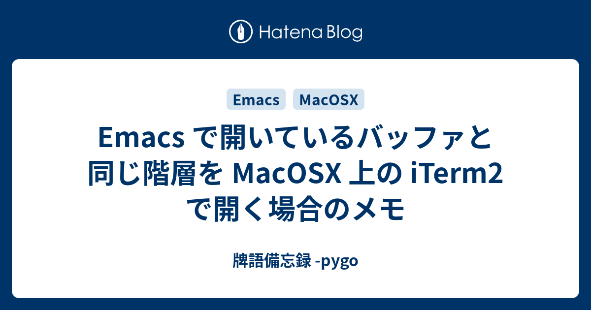 Emacs で開いているバッファと同じ階層を MacOSX 上の iTerm2 で開く場合のメモ - 牌語備忘録 -pygo