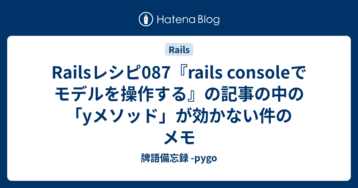 Railsレシピ087『rails consoleでモデルを操作する』の記事の中の「yメソッド」が効かない件のメモ - 牌語備忘録 -pygo