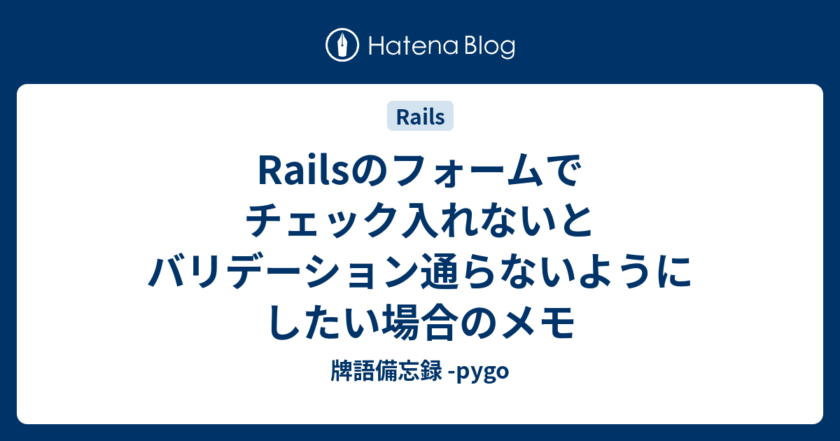 Railsのフォームでチェック入れないとバリデーション通らないようにしたい場合のメモ - 牌語備忘録 -pygo