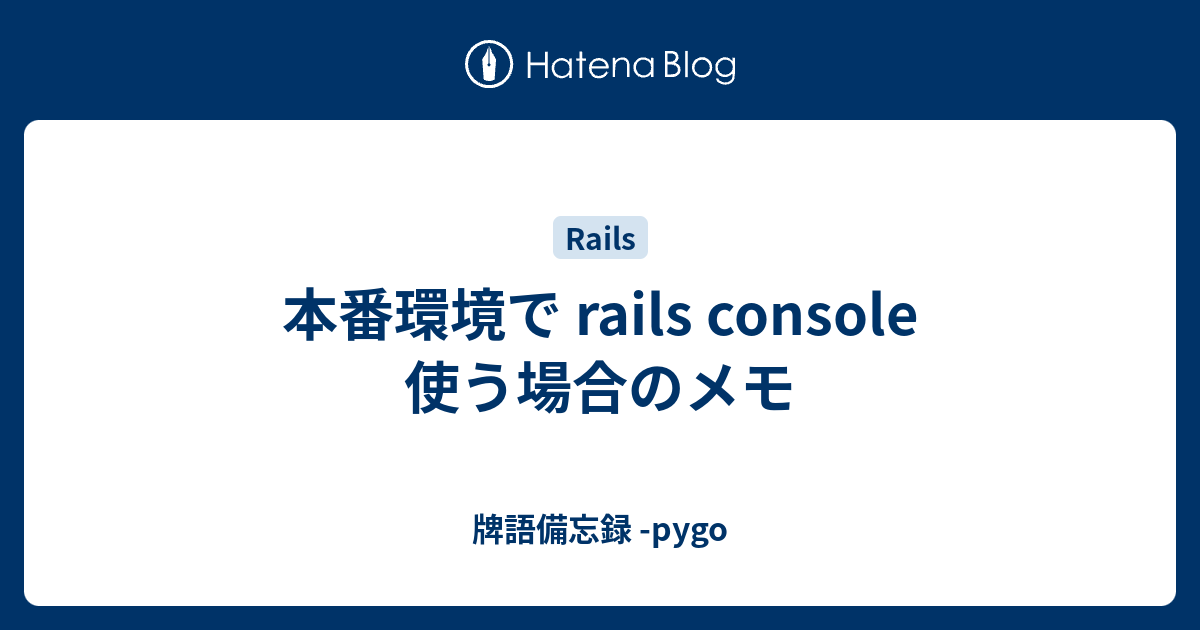 本番環境で rails console 使う場合のメモ - 牌語備忘録 -pygo