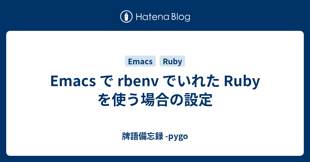 Emacs で rbenv でいれた Ruby を使う場合の設定 - 牌語備忘録 -pygo