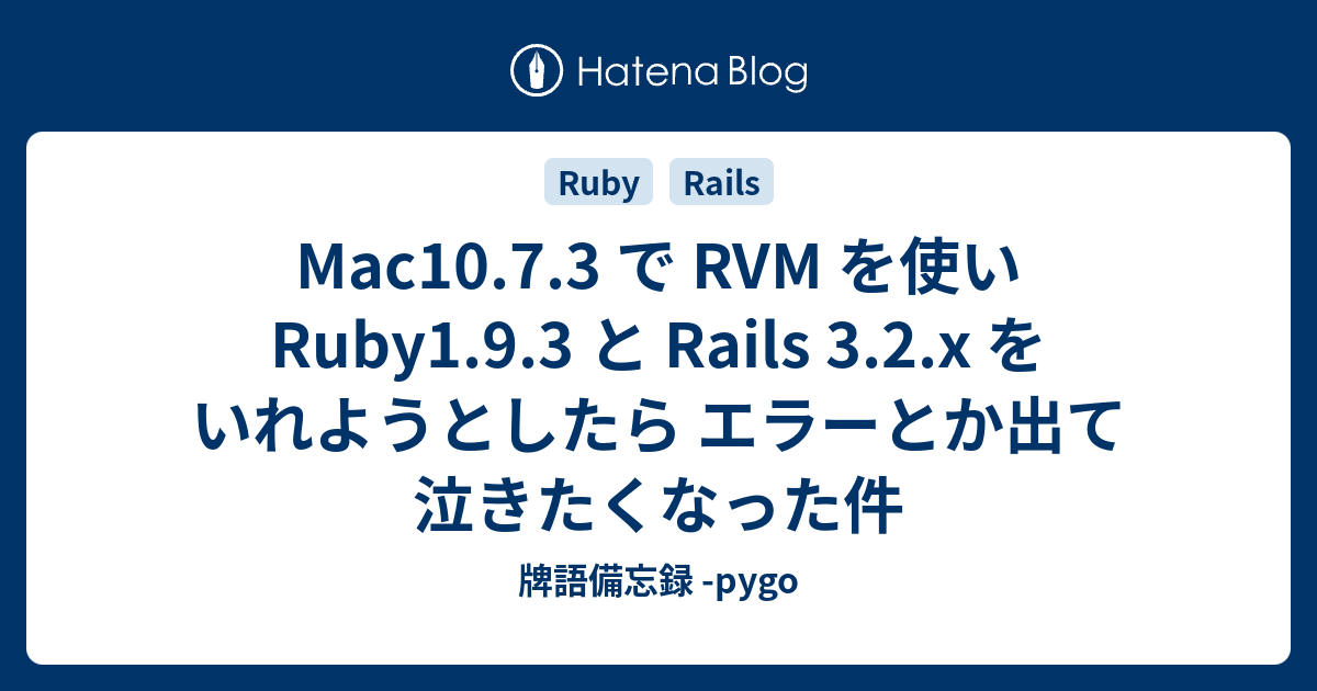 Mac10.7.3 で RVM を使い Ruby1.9.3 と Rails 3.2.x をいれようとしたら エラーとか出て泣きたくなった件 - 牌語備忘録 -pygo