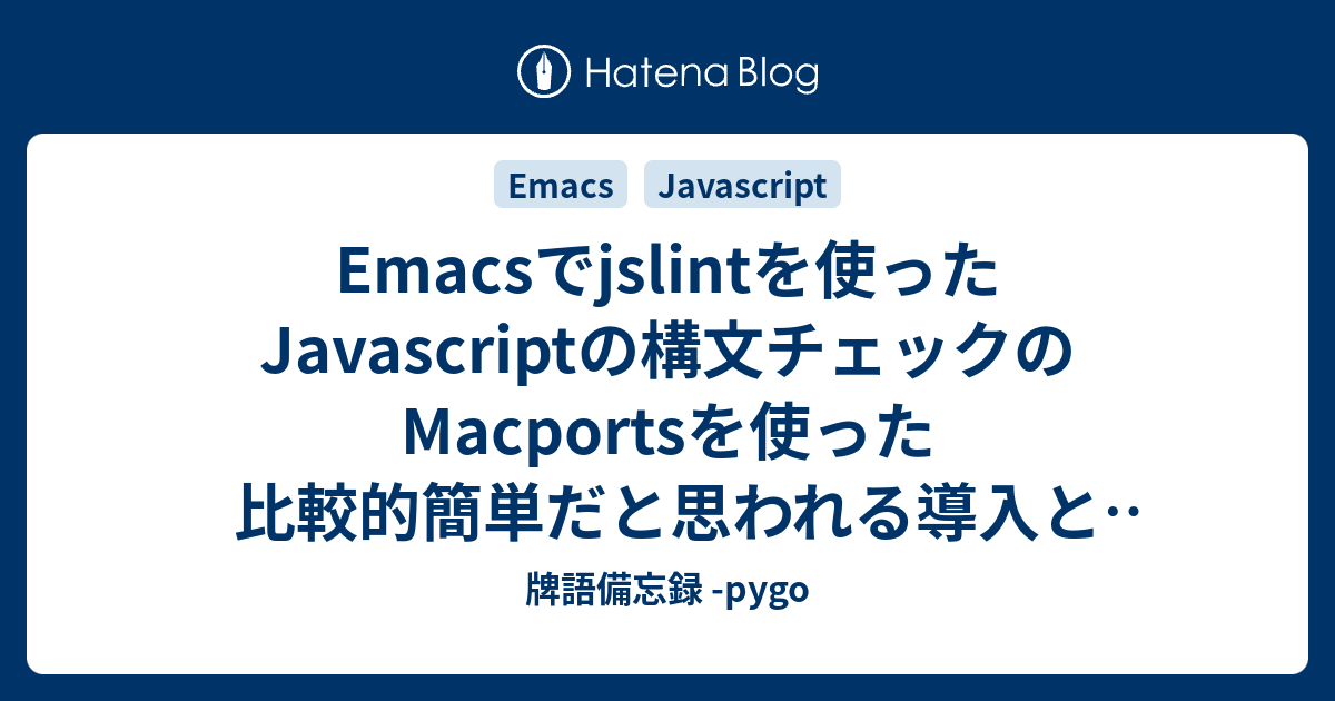 Emacsでjslintを使ったJavascriptの構文チェックのMacportsを使った比較的簡単だと思われる導入と設定手順 - 牌語備忘録 -pygo