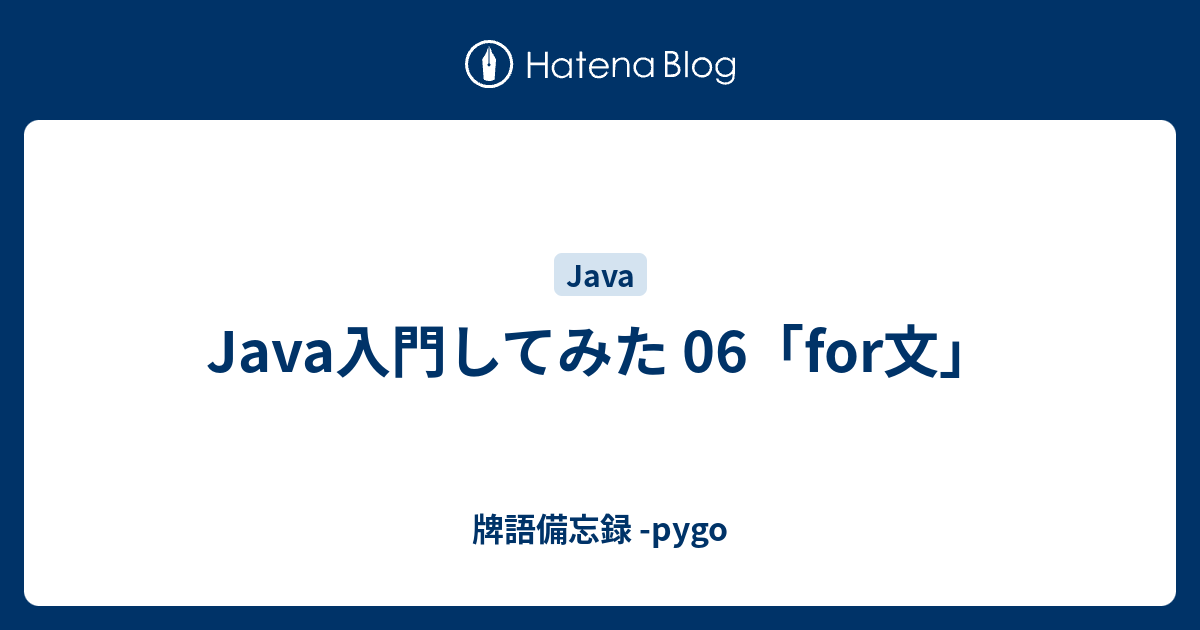 Java入門してみた 06「for文」 - 牌語備忘録 -pygo