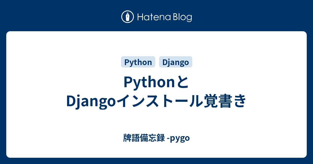 PythonとDjangoインストール覚書き - 牌語備忘録 -pygo