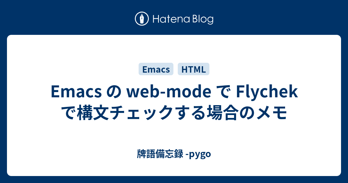 Emacs の web-mode で Flychek で構文チェックする場合のメモ - 牌語備忘録 -pygo