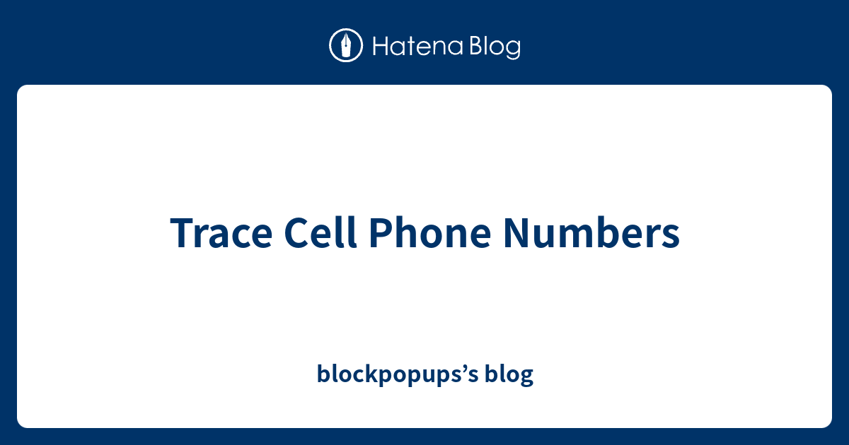 Trace Cell Phone Numbers - blockpopups’s blog