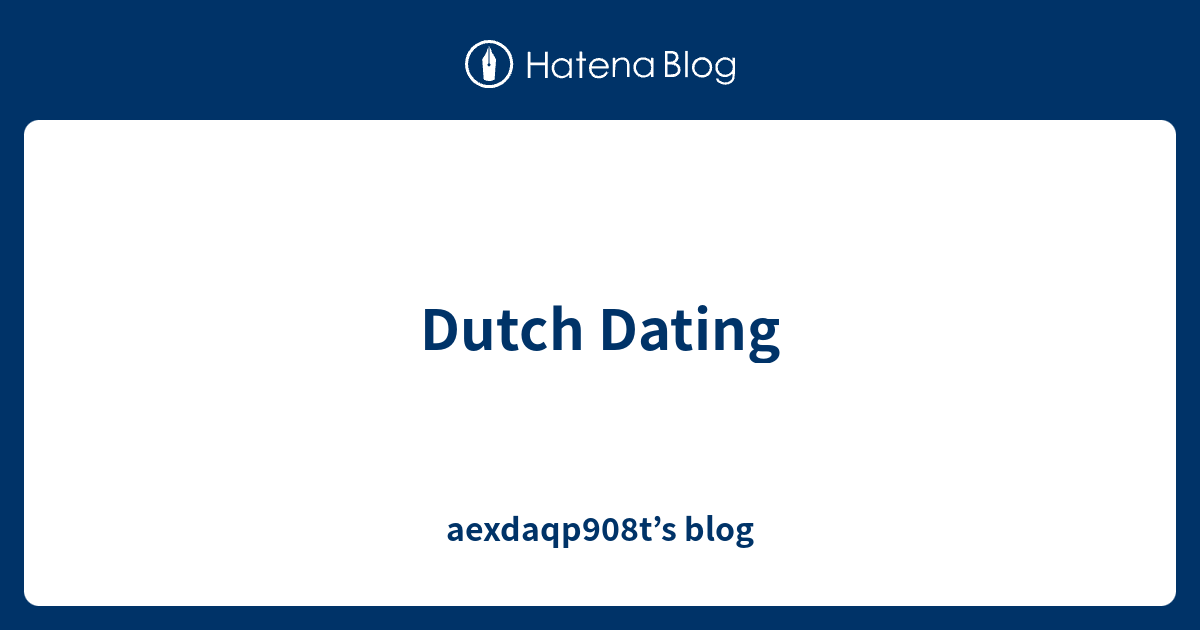 Dutch Dating - aexdaqp908t’s blog