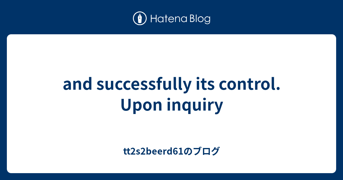 and successfully its control. Upon inquiry - tt2s2beerd61のブログ