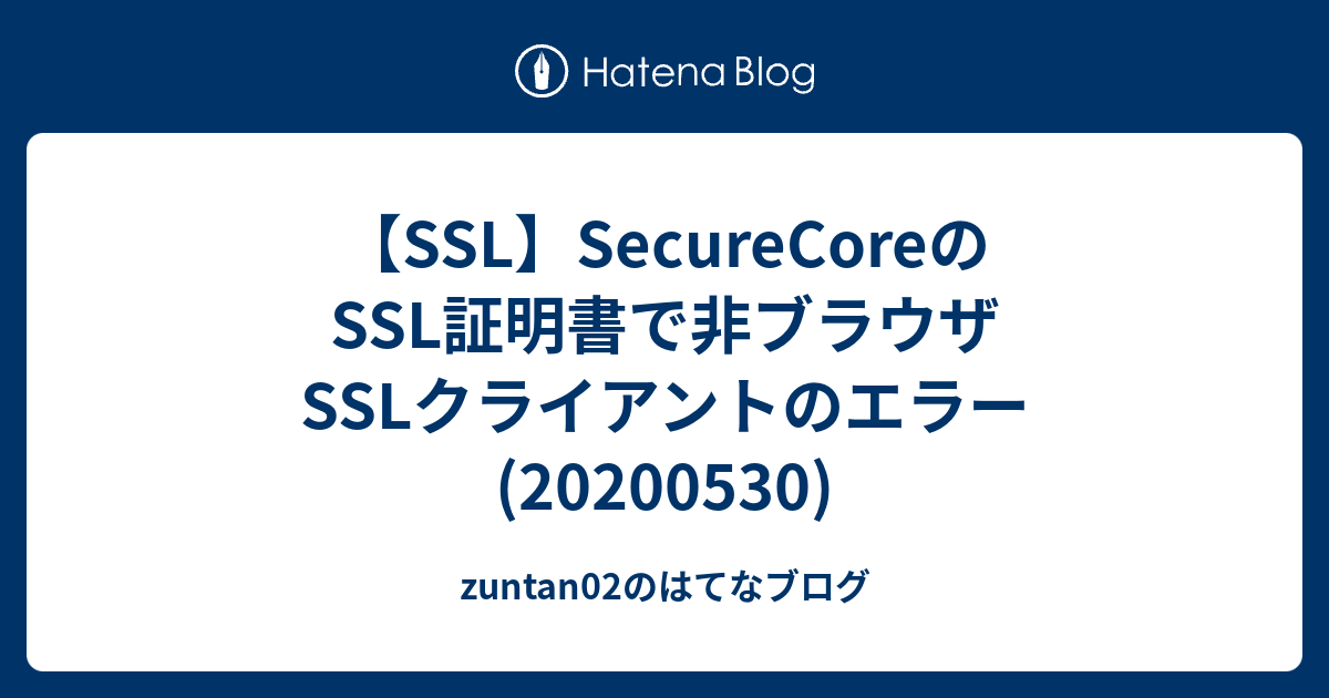【SSL】SecureCoreのSSL証明書で非ブラウザSSLクライアントのエラー(20200530) - zuntan02のはてなブログ