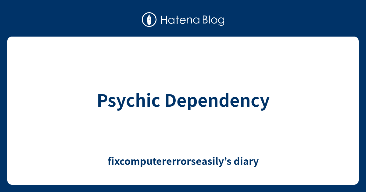 Psychic Dependency - fixcomputererrorseasily’s diary