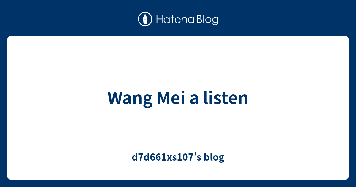 Wang Mei a listen - d7d661xs107’s blog