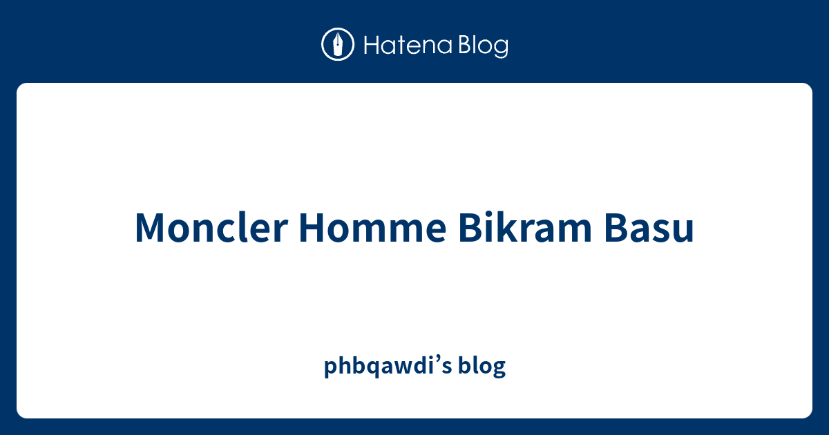 Moncler Homme Bikram Basu - phbqawdi’s blog