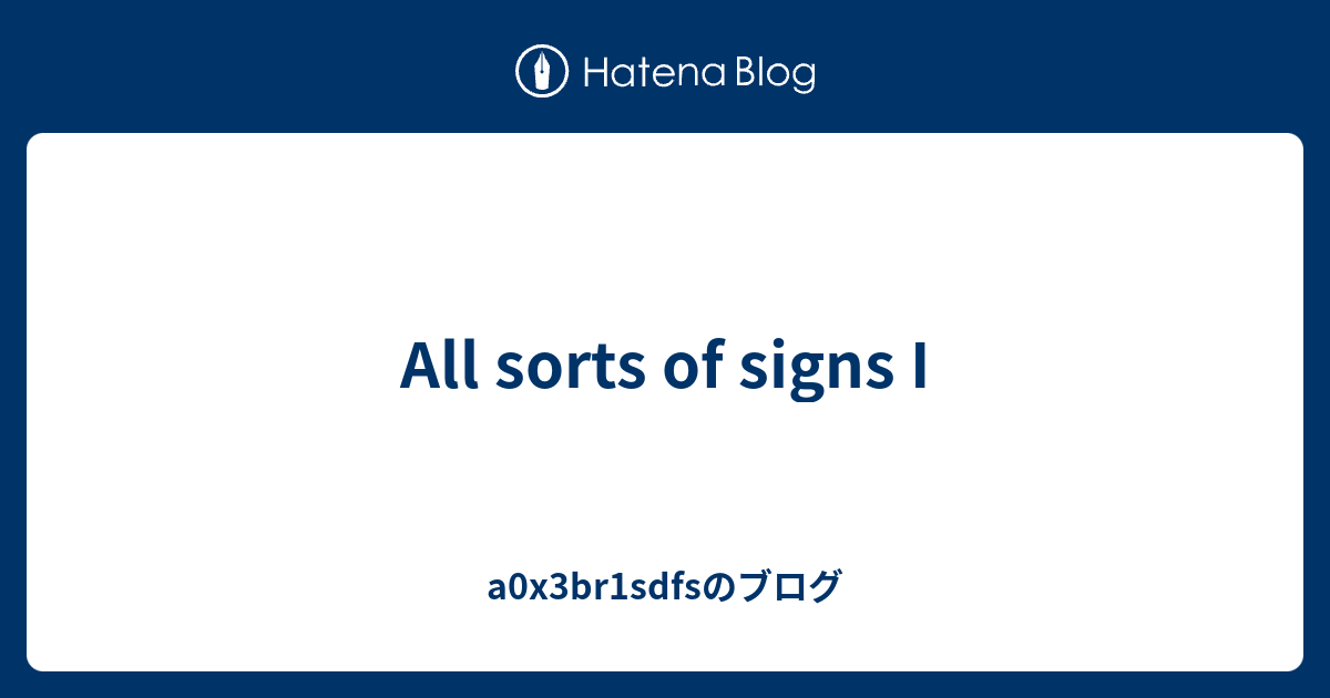 All sorts of signs I - a0x3br1sdfsのブログ