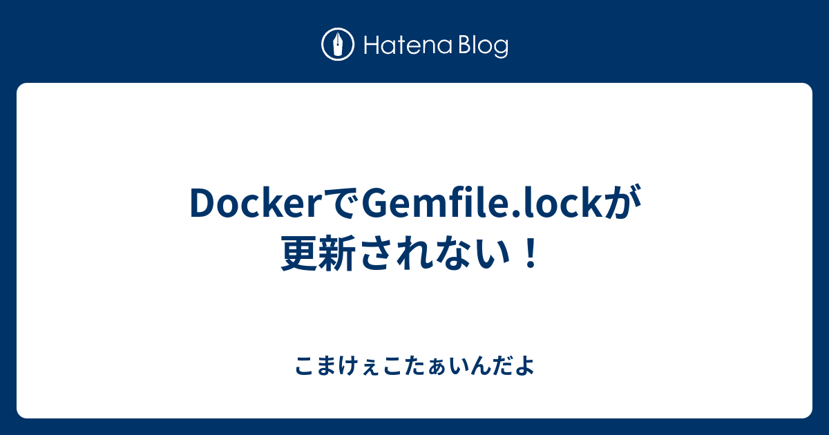DockerでGemfile.lockが更新されない！ - こまけぇこたぁいんだよ