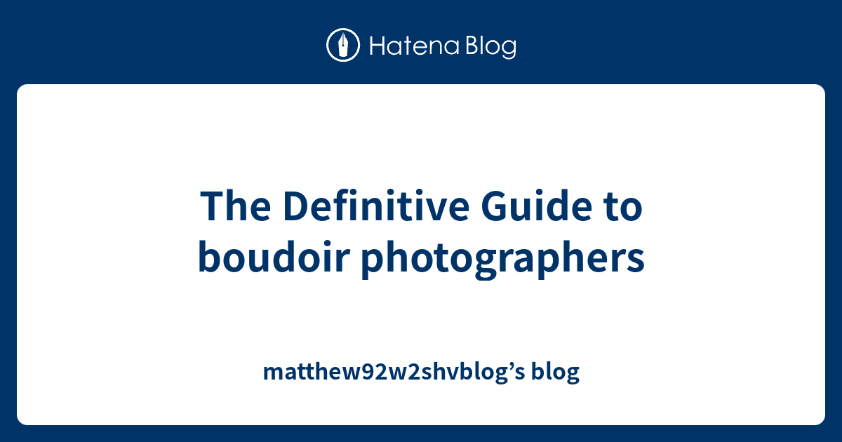 The Definitive Guide to boudoir photographers - matthew92w2shvblog’s blog