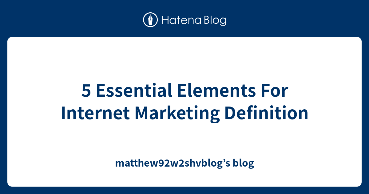 5 Essential Elements For Internet Marketing Definition ...