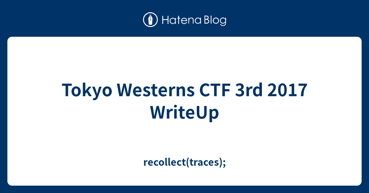 Tokyo Westerns CTF 3rd 2017 WriteUp - Gen's blog