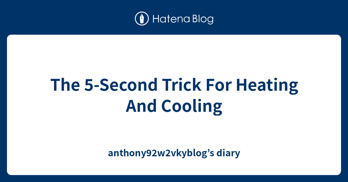The 5-Second Trick For Heating And Cooling - anthony92w2vkyblog’s diary