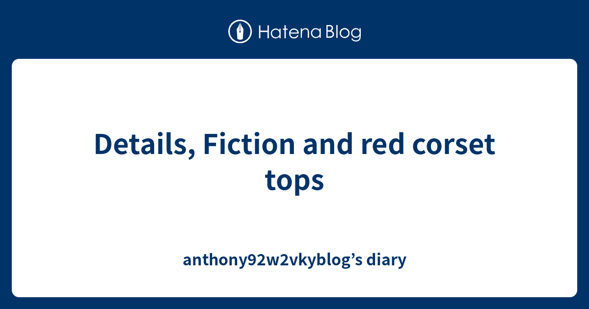 Details, Fiction and red corset tops - anthony92w2vkyblog’s diary
