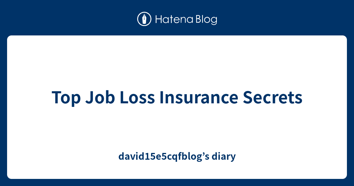 Top Job Loss Insurance Secrets - david15e5cqfblog’s diary