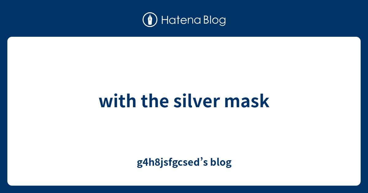with the silver mask - g4h8jsfgcsed’s blog