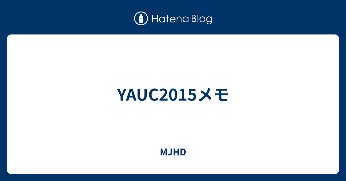 YAUC2015メモ - MJHD