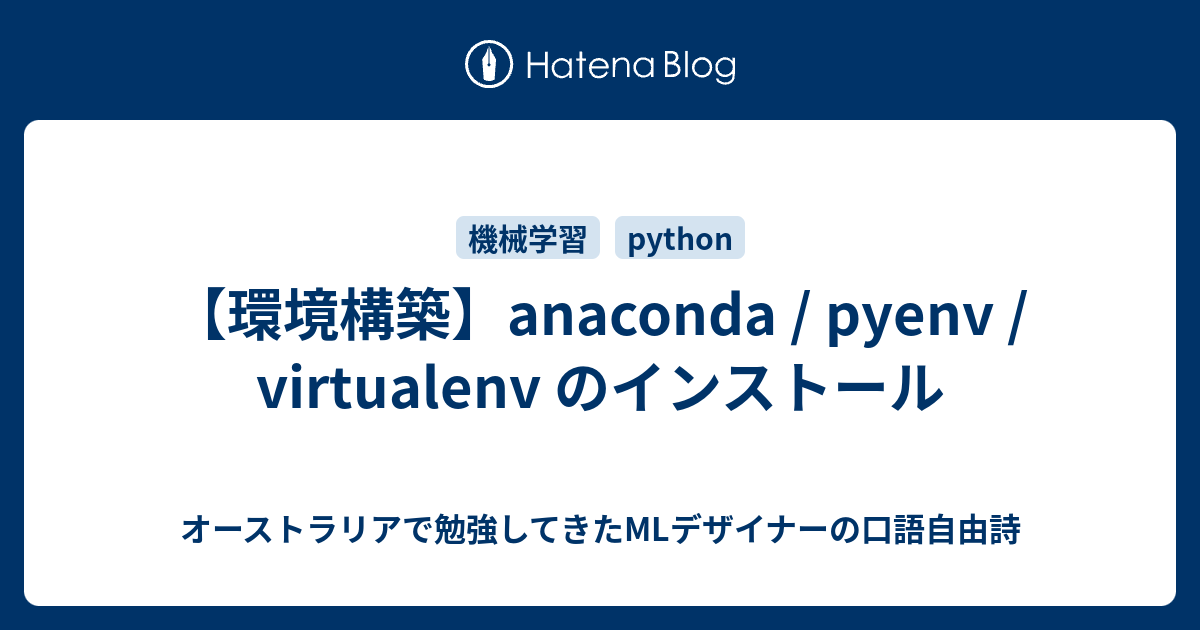 【環境構築】anaconda / pyenv / virtualenv のインストール - オーストラリアで勉強してきたMLデザイナーの口語自由詩