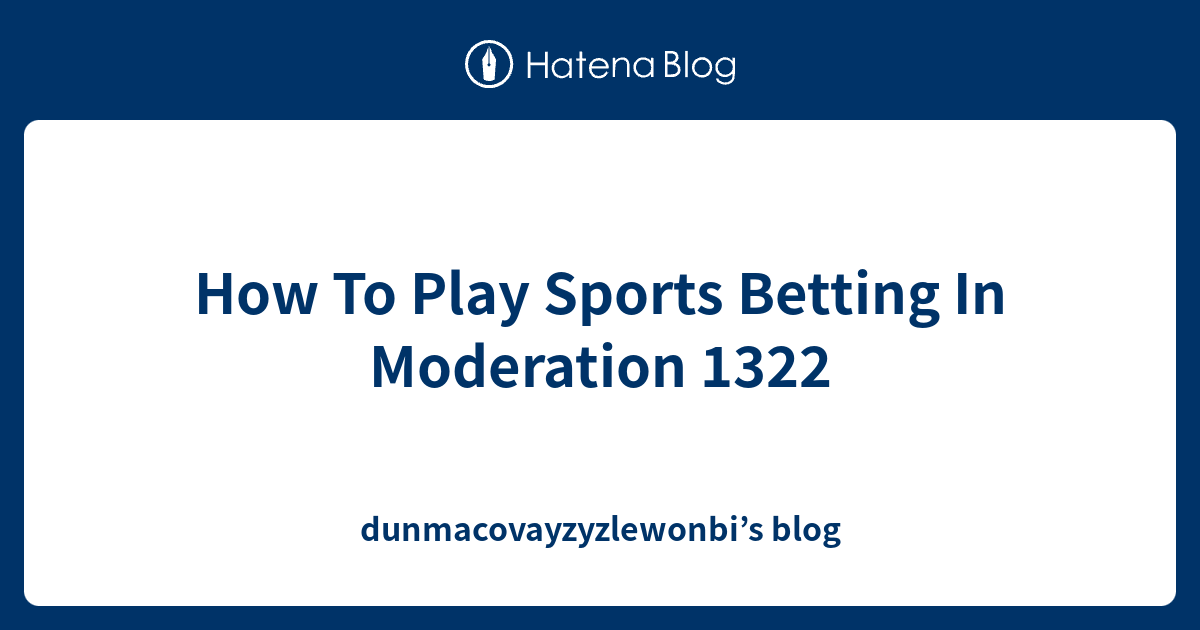 How To Play Sports Betting In Moderation 1322 - dunmacovayzyzlewonbi’s blog