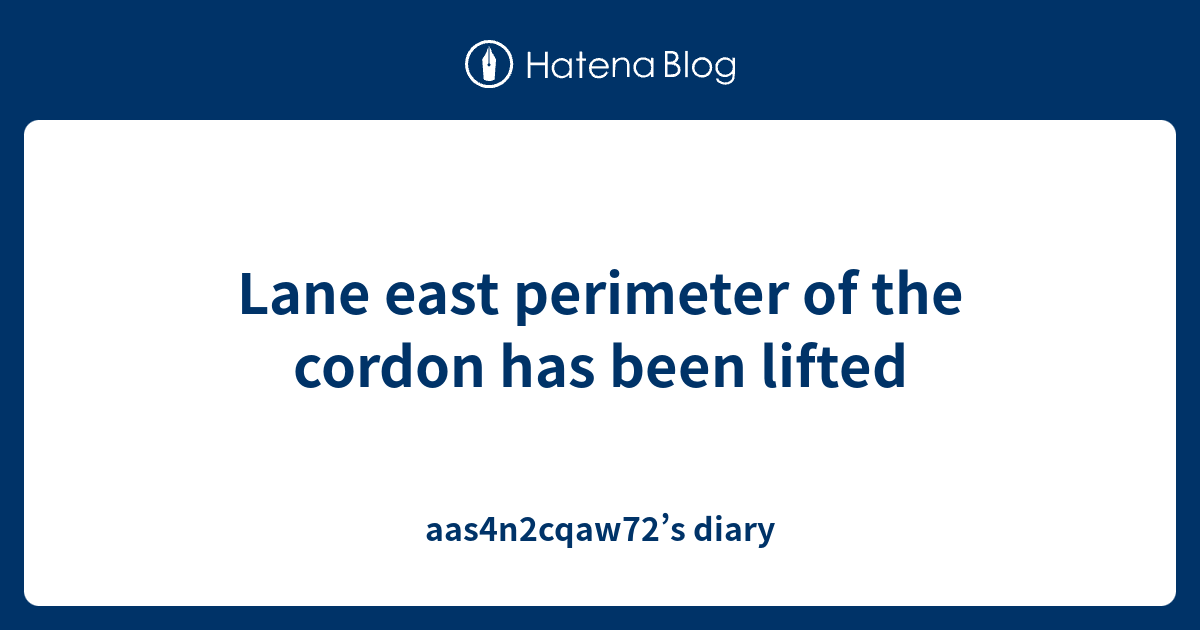Lane east perimeter of the cordon has been lifted - aas4n2cqaw72’s diary