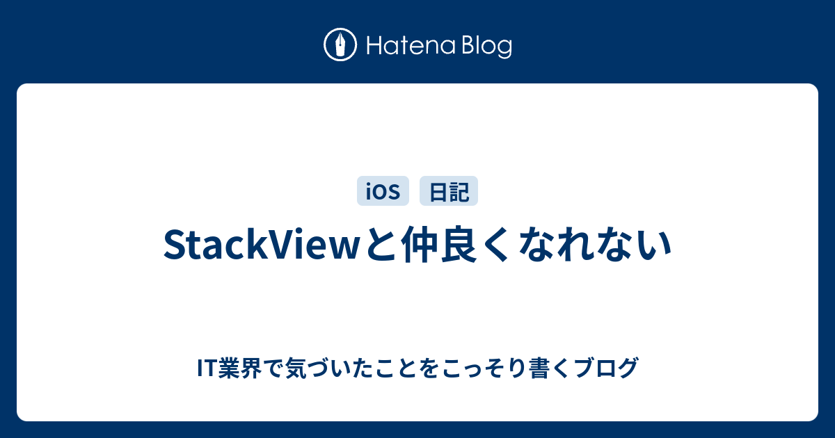 StackViewと仲良くなれない - IT業界で気づいたことをこっそり書くブログ