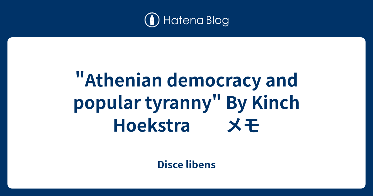 "Athenian democracy and popular tyranny" By Kinch Hoekstra メモ - Disce ...