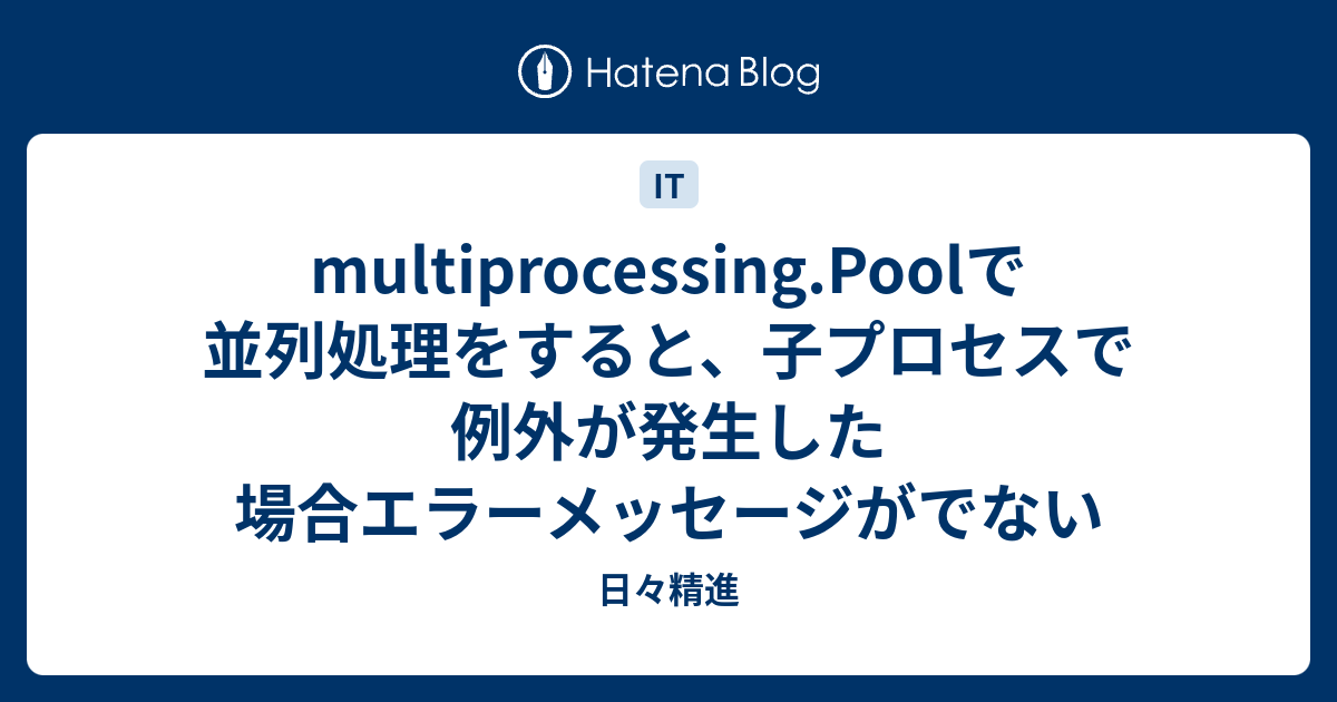 multiprocessing.Poolで並列処理をすると、子プロセスで例外が発生した場合エラーメッセージがでない - 日々精進