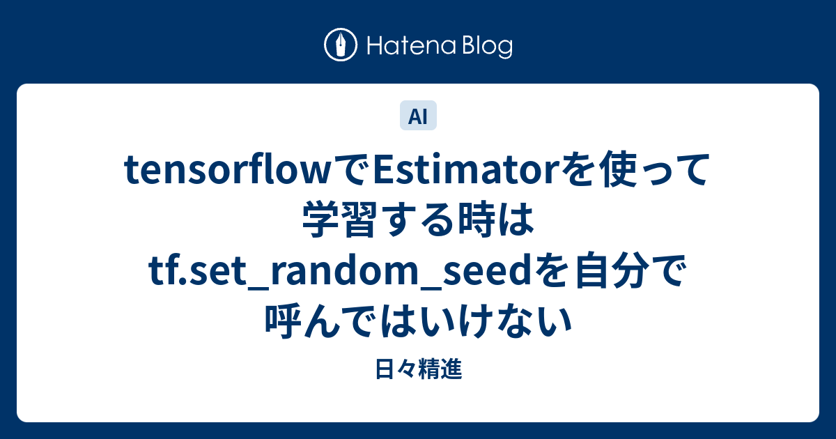 tensorflowでEstimatorを使って学習する時はtf.set_random_seedを自分で呼んではいけない - 日々精進