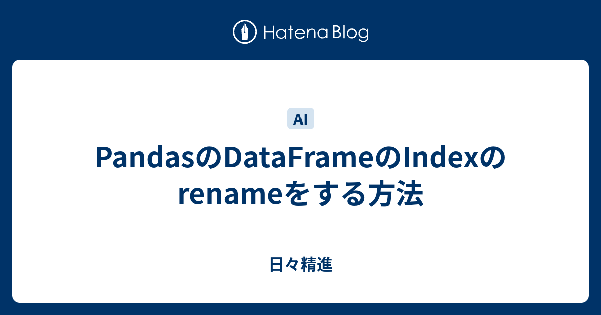 PandasのDataFrameのIndexのrenameをする方法 - 日々精進