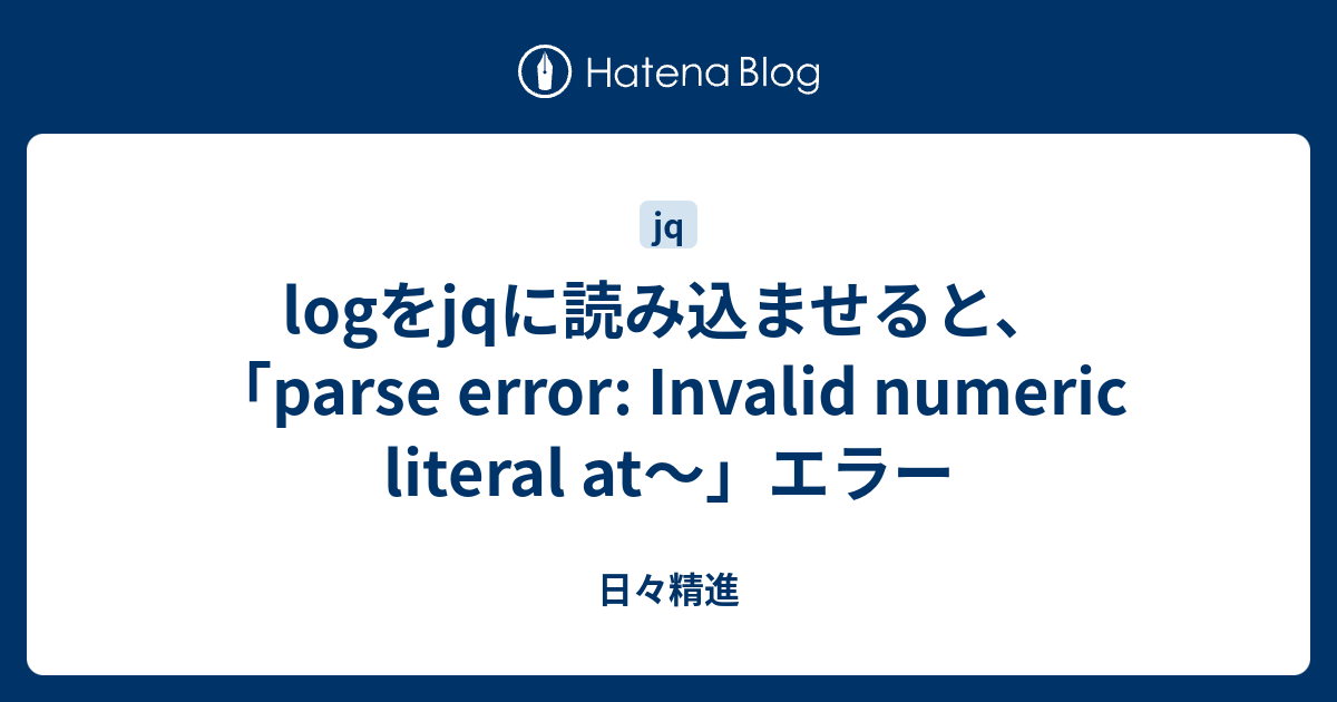 logをjqに読み込ませると、「parse error: Invalid numeric literal at〜」エラー - 日々精進