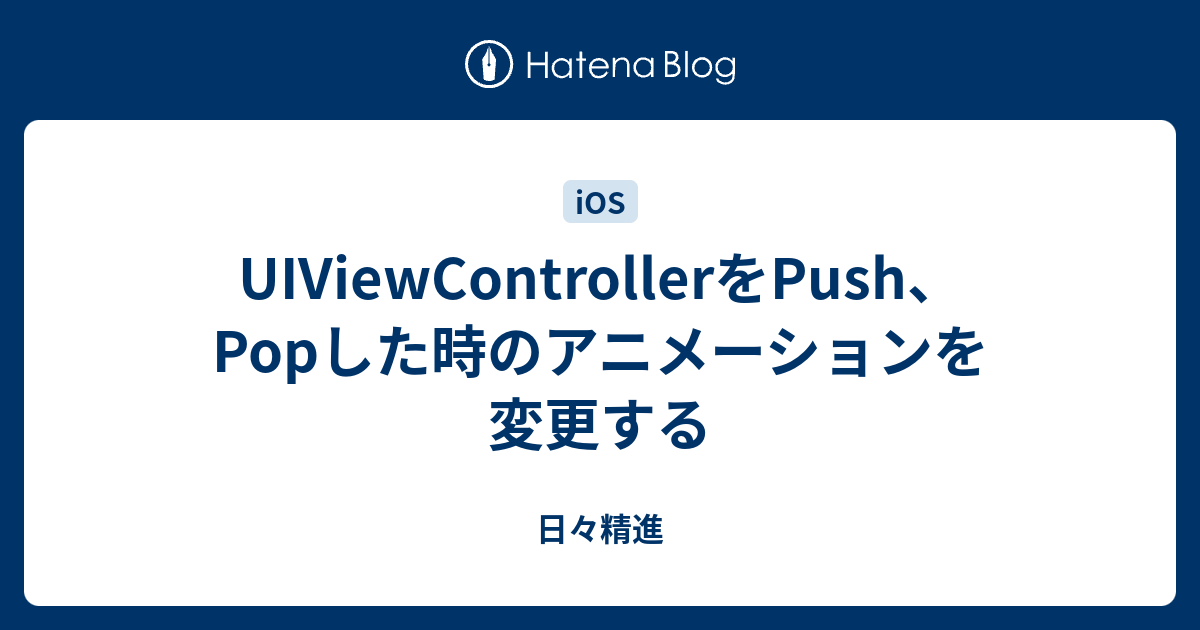 UIViewControllerをPush、Popした時のアニメーションを変更する - 日々精進