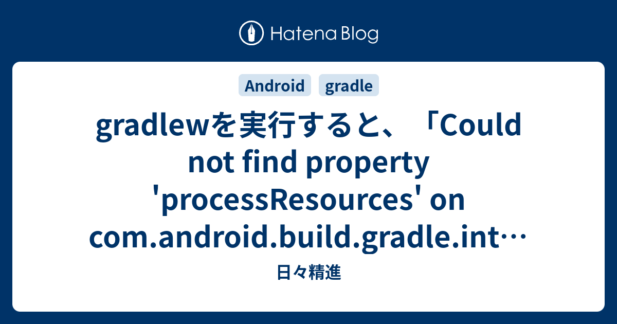 gradlewを実行すると、「Could not find property 'processResources' on com.android.build.gradle.internal ...