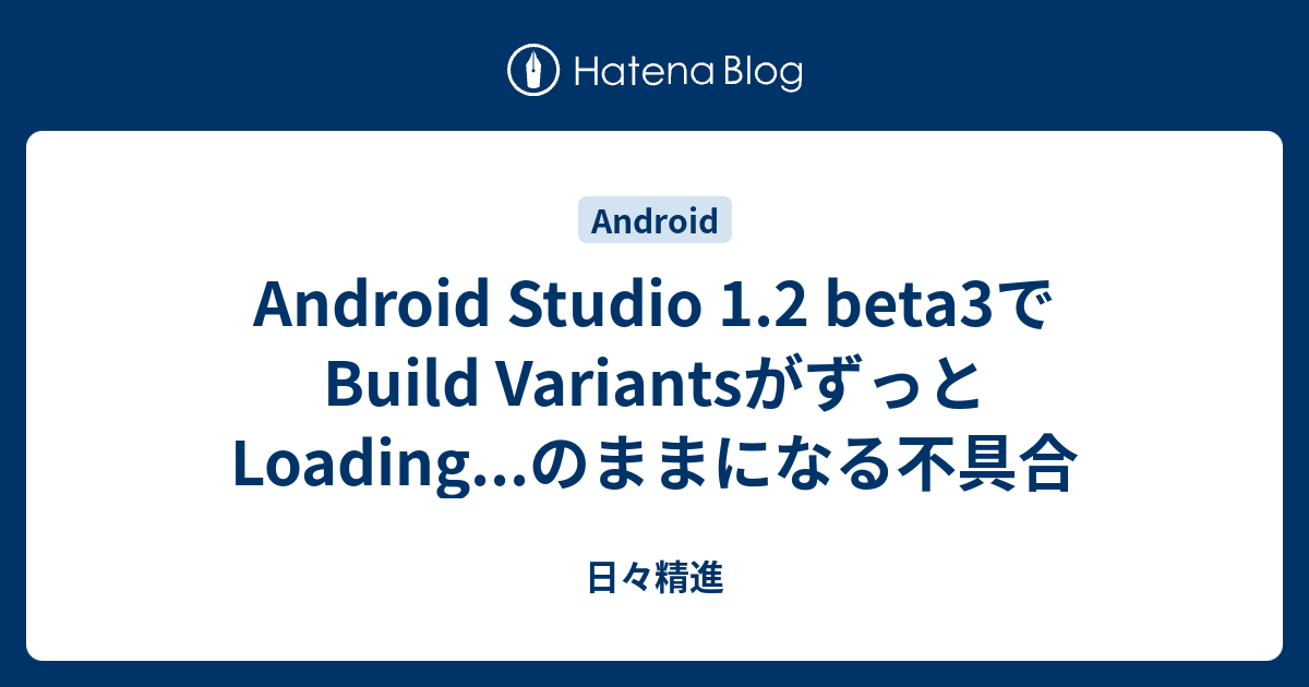 Android Studio 1.2 beta3でBuild VariantsがずっとLoading...のままになる不具合 - 日々精進