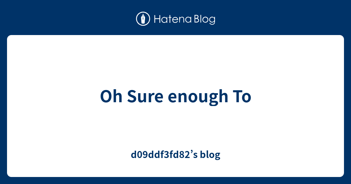 Oh Sure enough To - d09ddf3fd82’s blog