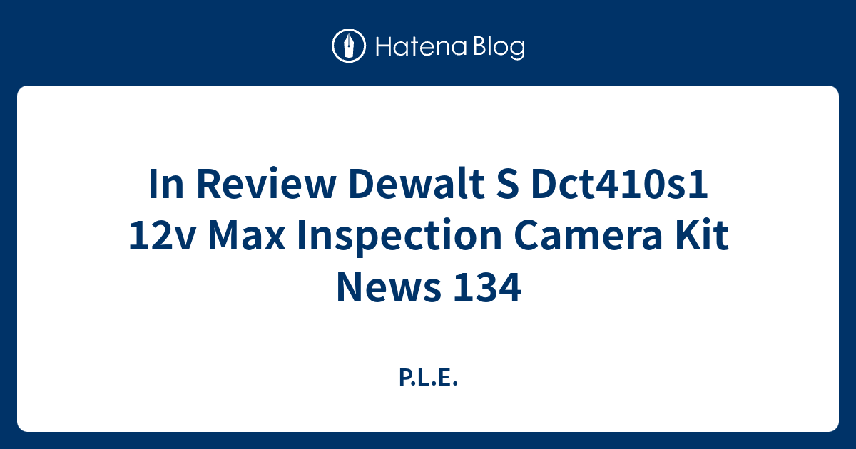 In Review Dewalt S Dct410s1 12v Max Inspection Camera Kit News 134 - P.L.E.