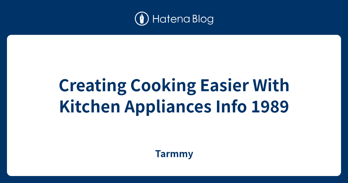 Creating Cooking Easier With Kitchen Appliances Info 1989 - Tarmmy