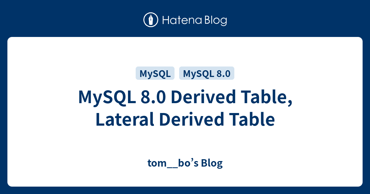 MySQL 8.0 Derived Table, Lateral Derived Table - tom__bo’s Blog