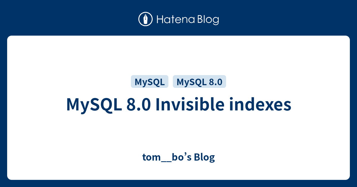 MySQL 8.0 Invisible indexes - tom__bo’s Blog