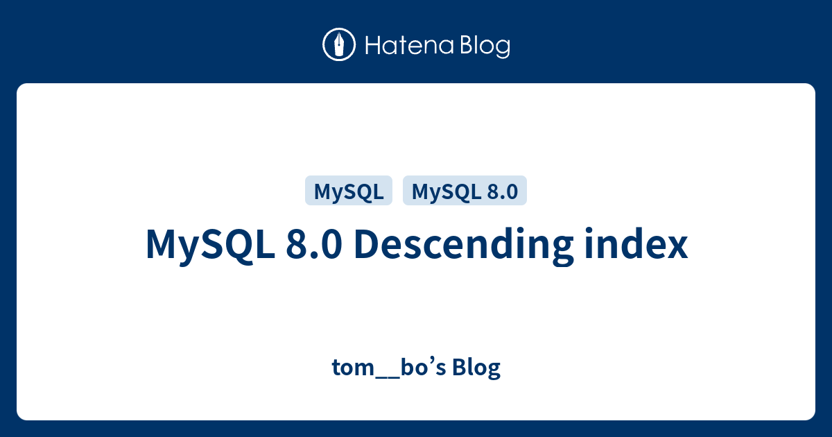 MySQL 8.0 Descending index - tom__bo’s Blog