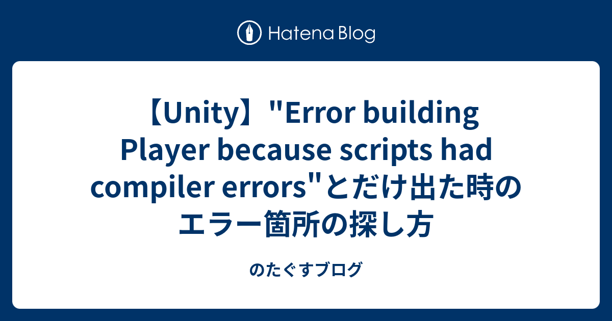 【unity】 Error Building Player Because Scripts Had Compiler Errors とだけ出た